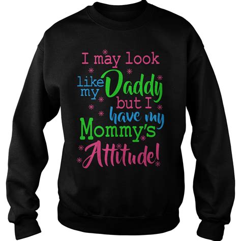I May Look Like My Daddy But I Have My Mommy S Attitude T Shirt Tee For Me