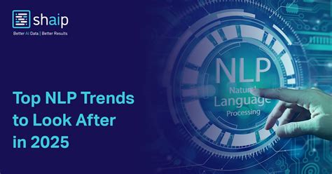 Top 10 Nlp Trends To Watch In 2025 Future Of Ai And Language Processing Shaip