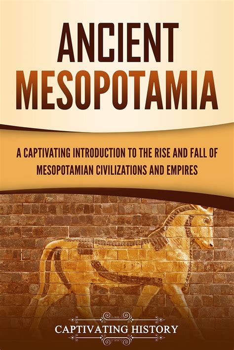 Ancient Mesopotamia A Captivating Introduction To The Rise And Fall Of