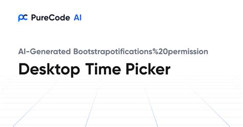 Build Great Bootstrapotifications Permission Desktop Time Picker Components Faster Using Ai Tools