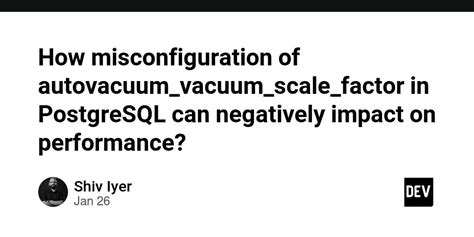 How Misconfiguration Of Autovacuumvacuumscalefactor In Postgresql
