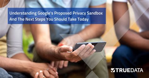 Google S Privacy Sandbox Understanding And Your Next Steps TrueData