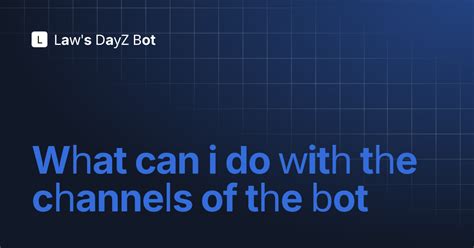 What Can I Do With The Channels Of The Bot Law S DayZ Bot