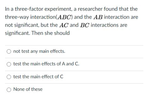 Solved In A Three Factor Experiment A Researcher Found That