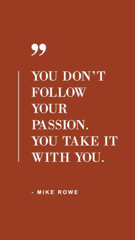 You Dont Follow Your Passion Mike Rowe Quotes