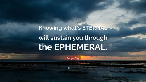 Tehya Sky Quote “knowing Whats Eternal Will Sustain You Through The