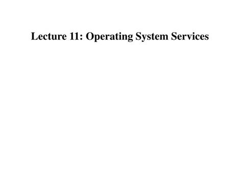 ppt lecture 11 operating system services powerpoint presentation