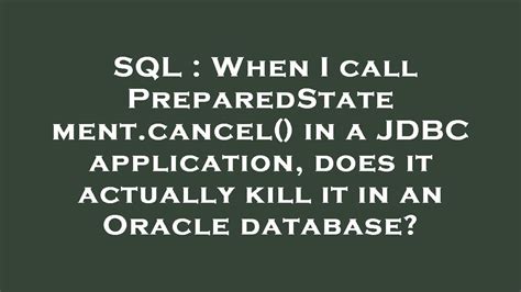 Sql When I Call Preparedstatementcancel In A Jdbc Application Does It Actually Kill It In