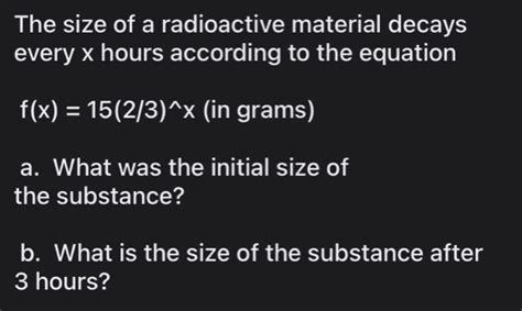 Solved The Size Of A Radioactive Material Decays Every X Hours