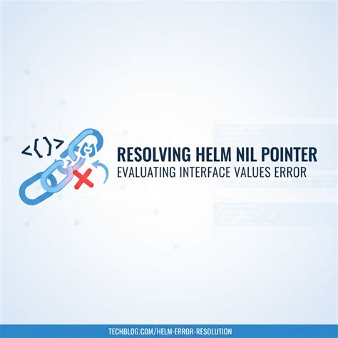 Resolving Helm Nil Pointer Evaluating Interface Values Error