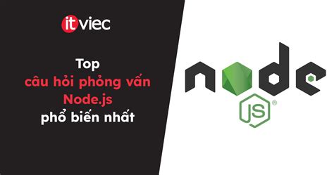 Top 30 Câu Hỏi Phỏng Vấn Nodejs Mọi Cấp độ Itviec Blog