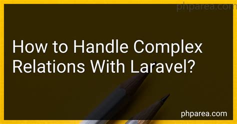 How To Handle Complex Relations With Laravel In 2024