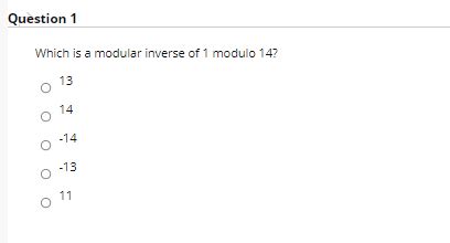 Solved Question 1 Which Is A Modular Inverse Of 1 Modulo 14 Chegg Com