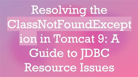 resolving the classnotfoundexception in tomcat 9 a guide to jdbc