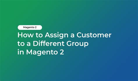 How To Assign A Customer To A Different Group In Magento 2