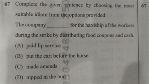 Complete The Given Sentence By Choosing The Most Suitable Idiom From The