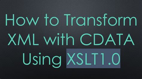 How To Transform Xml With Cdata Using Xslt10 Youtube