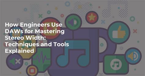 How Engineers Use Daws For Mastering Stereo Width Techniques And Tools Explained