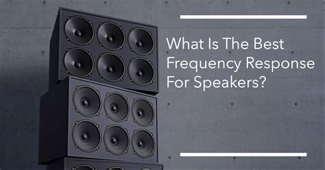 What Is The Best Frequency Response For Speakers