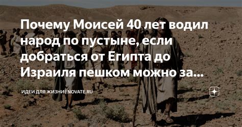 Почему Моисей 40 лет водил народ по пустыне если добраться от Египта до Израиля пешком можно за