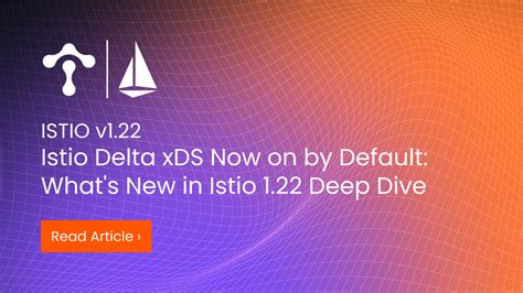 istio delta xds now on by default what s new in istio 1 22 deep dive
