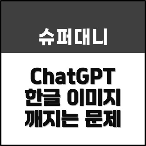 챗gpt에서 한글이 들어간 이미지가 깨지는 이유와 해결 방법 — 슈퍼대니의 정보습득