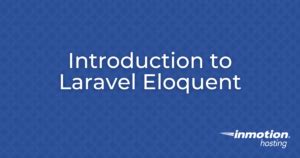 Introduction To Laravel Eloquent InMotion Hosting