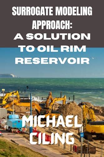 Surrogate Modeling Approach A Solution To Oil Rim Reservoir By Michael Ciling Goodreads