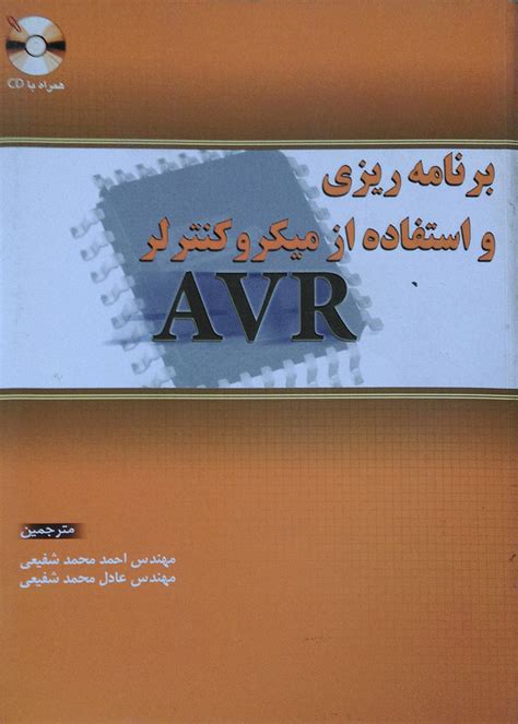 کتاب برنامه ریزی و استفاده از میکروکنترلر AVR کاملا نو ترجمه مهندس احمد محمد شفیعی مهندس
