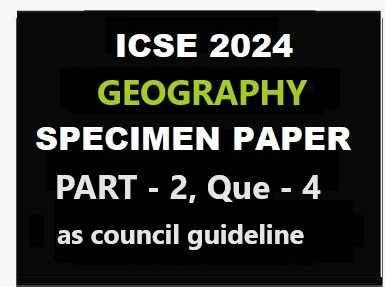 Geography Specimen 2024 Part 2 Que 4 ICSE Sample Paper Solved ICSEHELP