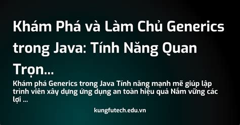 Khám Phá Và Làm Chủ Generics Trong Java Tính Năng Quan Trọng Cho Lập