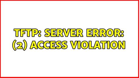 Tftp Server Error 2 Access Violation 2 Solutions Youtube
