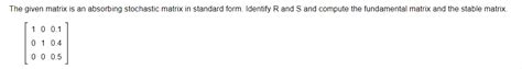 Solved The Given Matrix Is An Absorbing Stochastic Matrix In