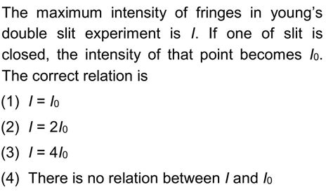 The Maximum Intensity Of Fringes In Youngs Double Slit Experiment Is L