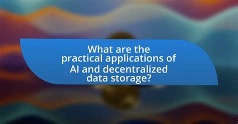 The Intersection Of Ai And Decentralized Data Storage