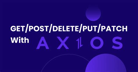How To Make Requests Using Getpostdeleteputpatch With Axios