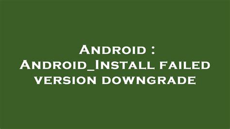 android android install failed version downgrade youtube