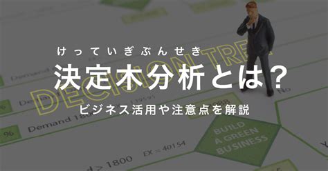 決定木分析（デシジョンツリー）とは？ビジネス活用や注意点を解説 data analytics magazine