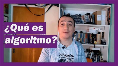 ¿qué Es Un Algoritmo Una Introducción Clara Y Sencilla