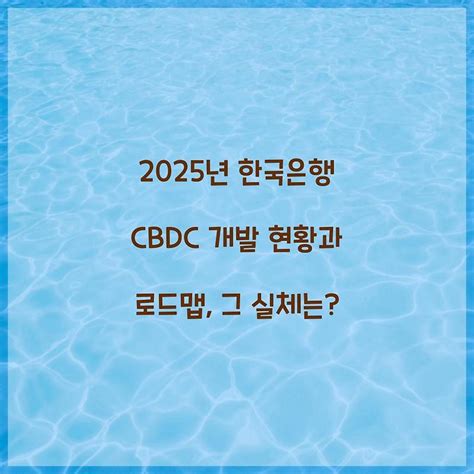 2025년 한국은행 Cbdc 개발 현황과 로드맵 그 실체는