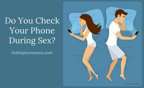 Do You Check Your Phone During Sex Hot Holy Humorous