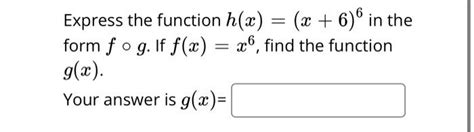 solved express the function h x x 6 6 in the form fog