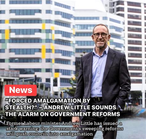 New Forced Amalgamation By Stealth” Andrew Little Sounds The