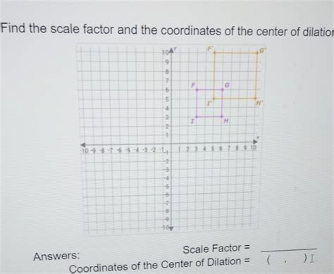 Solved Find The Scale Factor And The Coordinates Of The Center Of Dilatior Answers Scale