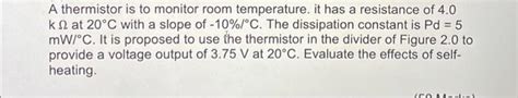 Solved A Thermistor Is To Monitor Room Temperature It Has A