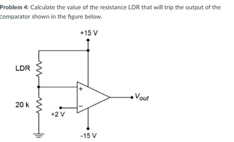 [solved] problem 4 calculate the value of the resistance ldr that will course hero