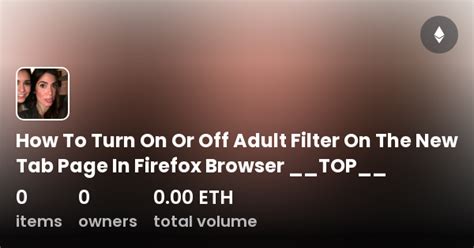 How To Turn On Or Off Adult Filter On The New Tab Page In Firefox Browser TOP Collection