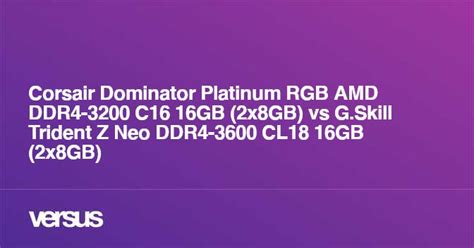 Corsair Dominator Platinum Rgb Amd Ddr4 3200 C16 16gb 2x8gb Vs G Skill Trident Z Neo Ddr4 3600
