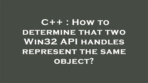 C How To Determine That Two Win32 API Handles Represent The Same Object YouTube
