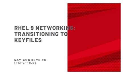 rhel 9 networking say goodbye to ifcfg files and hello to keyfiles